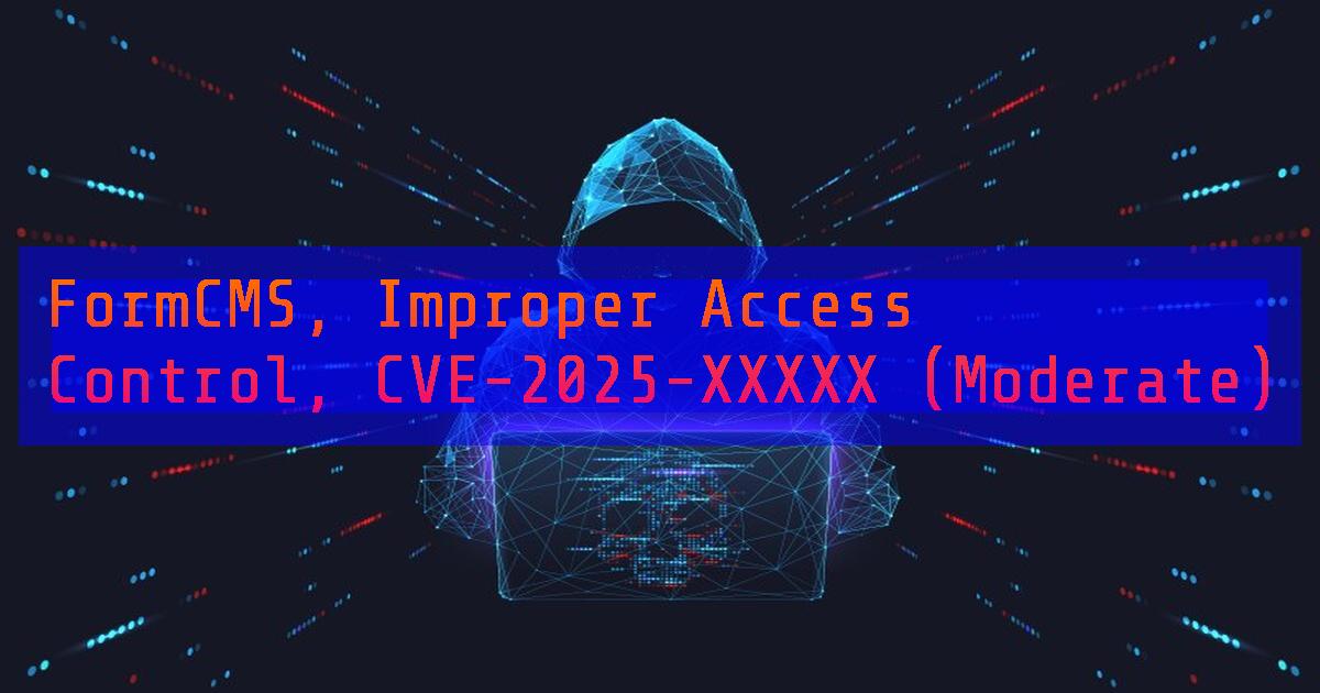 FormCMS, Improper Access Control, CVE-2025-XXXXX (Moderate) - DailyCVE