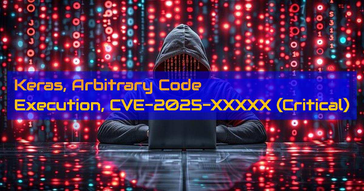 Keras, Arbitrary Code Execution, CVE-2025-XXXXX (Critical) - DailyCVE