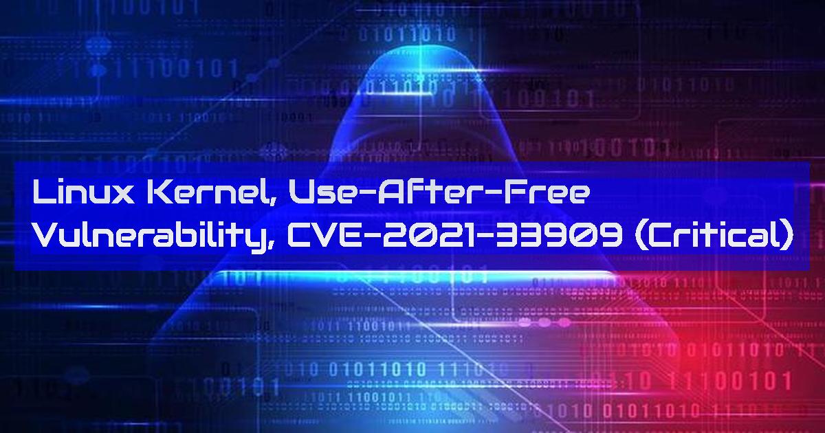 Linux Kernel, Use-After-Free Vulnerability, CVE-2021-33909 (Critical) - DailyCVE