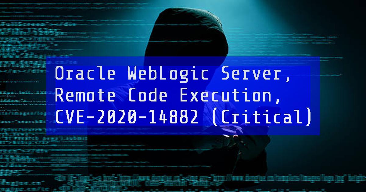 Oracle WebLogic Server, Remote Code Execution, CVE-2020-14882 (Critical) - DailyCVE