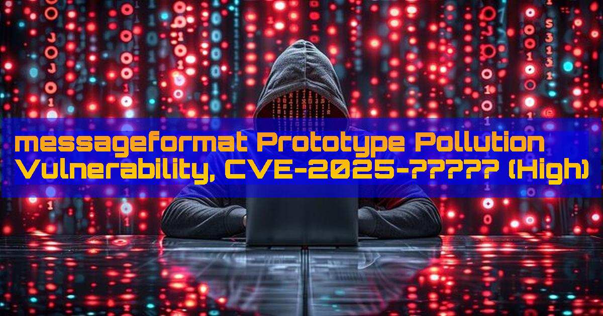 messageformat Prototype Pollution Vulnerability, CVE-2025-????? (High) - DailyCVE