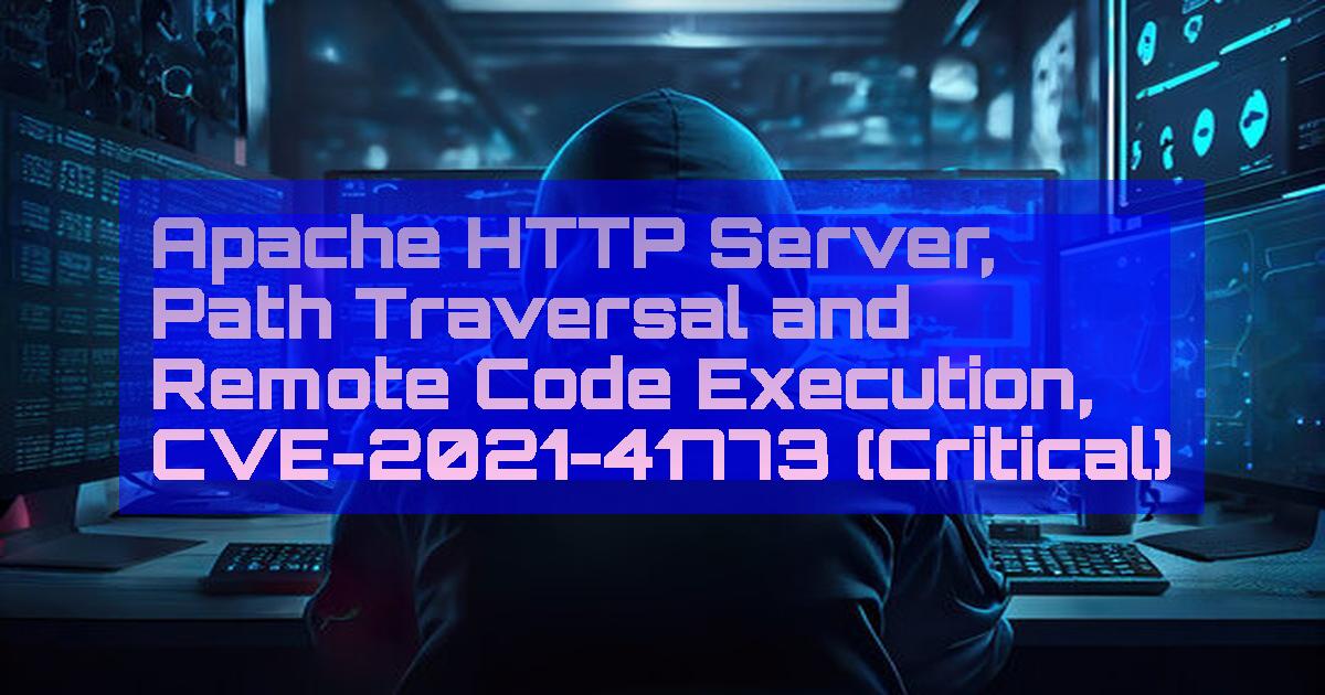 Apache HTTP Server, Path Traversal and Remote Code Execution, CVE-2021-41773 (Critical) - DailyCVE