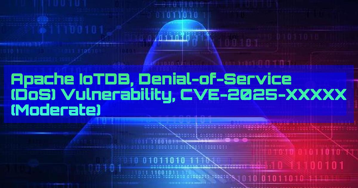 Apache IoTDB, Denial-of-Service (DoS) Vulnerability, CVE-2025-XXXXX (Moderate) - DailyCVE