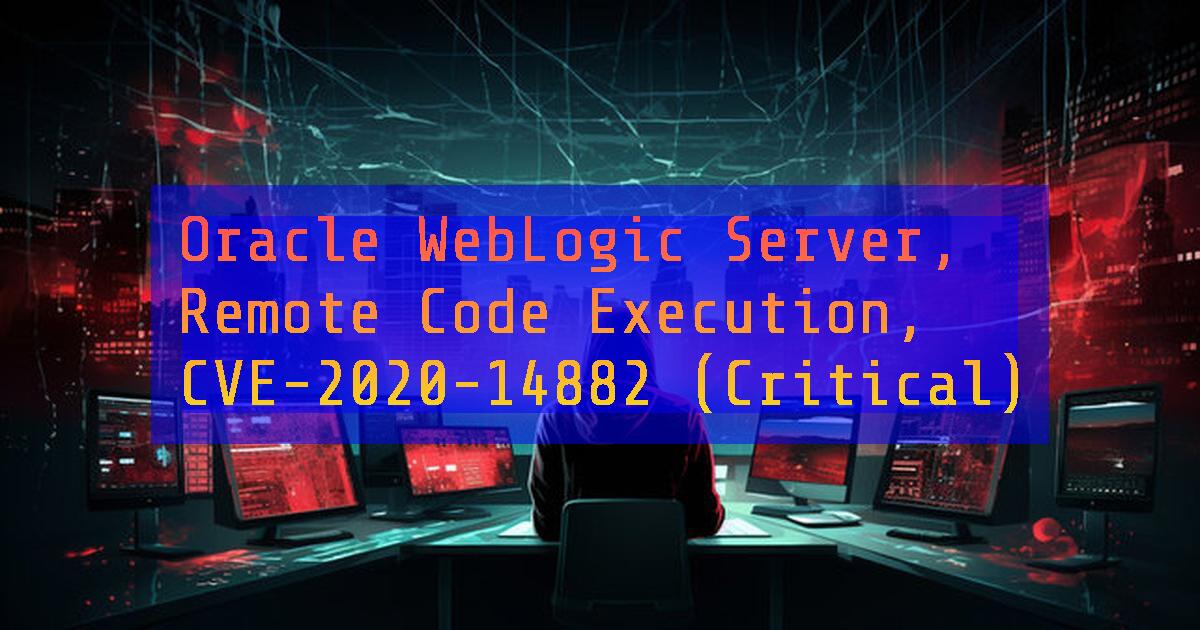 Oracle WebLogic Server, Remote Code Execution, CVE-2020-14882 (Critical) - DailyCVE