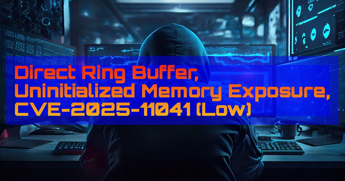 Direct Ring Buffer, Uninitialized Memory Exposure, CVE-2025-11041 (Low) - DailyCVE