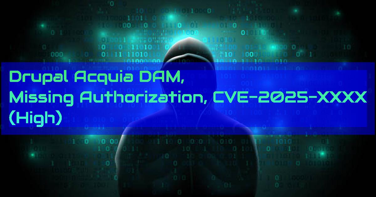 Drupal Acquia DAM, Missing Authorization, CVE-2025-XXXX (High) - DailyCVE