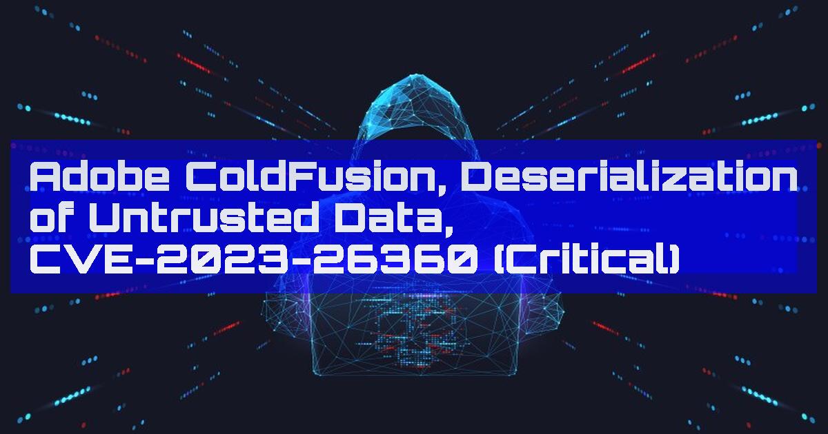 Adobe ColdFusion, Deserialization of Untrusted Data, CVE-2023-26360 (Critical) - DailyCVE