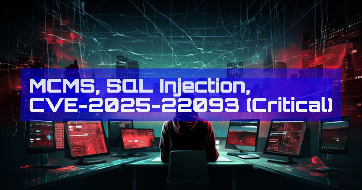 MCMS, SQL Injection, CVE-2025-22093 (Critical) - DailyCVE