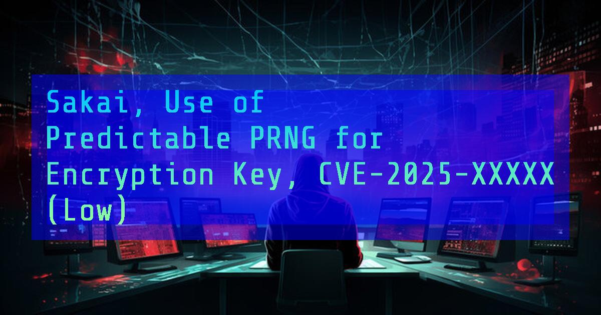 Sakai, Use of Predictable PRNG for Encryption Key, CVE-2025-XXXXX (Low ...