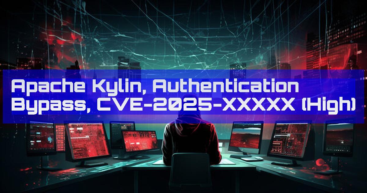 Apache Kylin, Authentication Bypass, CVE-2025-XXXXX (High) - DailyCVE