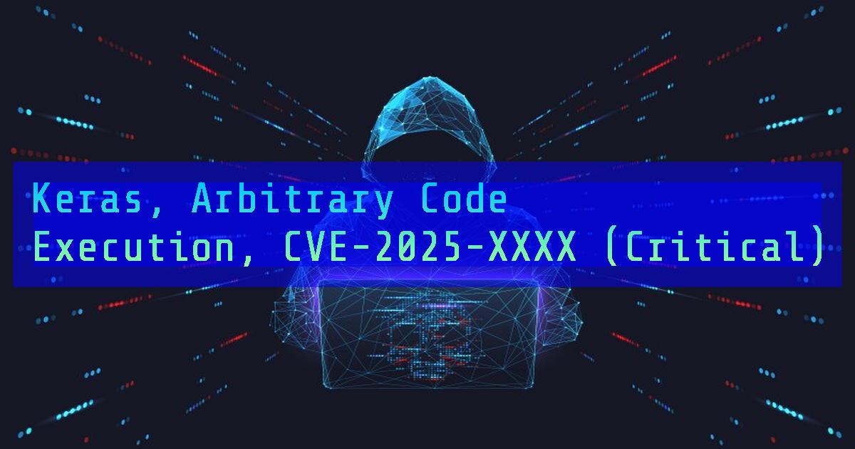 Keras, Arbitrary Code Execution, CVE-2025-XXXX (Critical) - DailyCVE