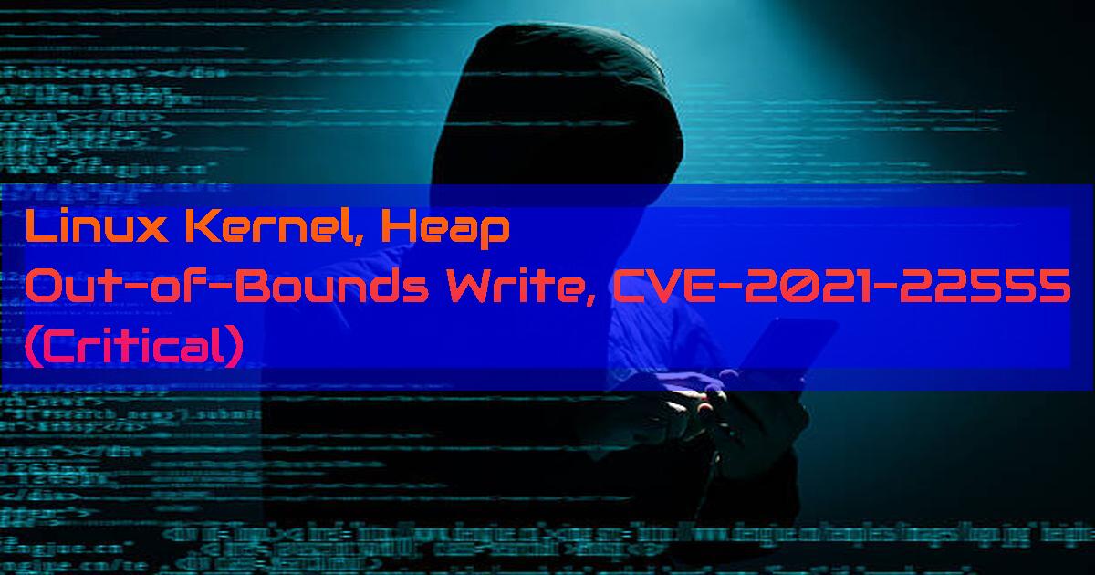 Linux Kernel, Heap Out-of-Bounds Write, CVE-2021-22555 (Critical) - DailyCVE