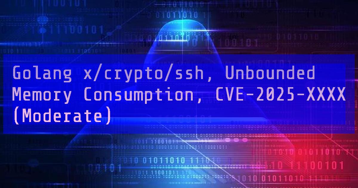 Golang x/crypto/ssh, Unbounded Memory Consumption, CVE-2025-XXXX (Moderate) - DailyCVE