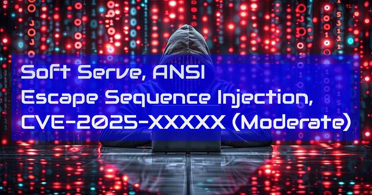 Soft Serve, ANSI Escape Sequence Injection, CVE-2025-XXXXX (Moderate) - DailyCVE