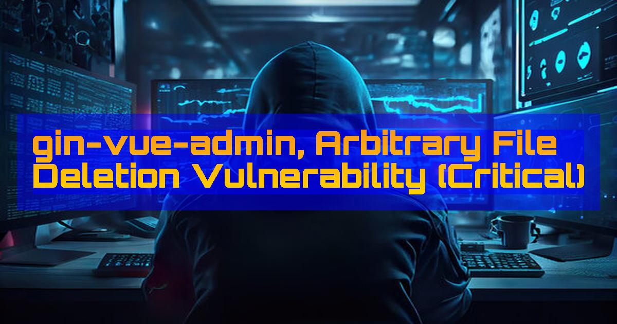 gin-vue-admin, Arbitrary File Deletion Vulnerability (Critical) - DailyCVE
