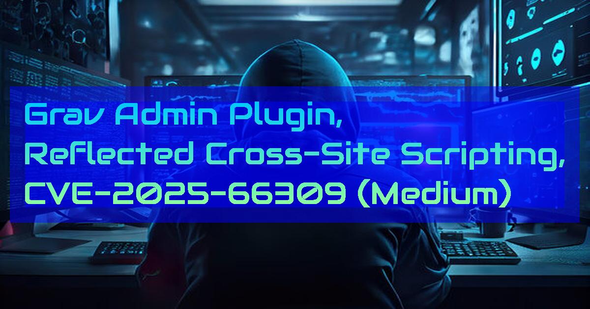 Grav Admin Plugin, Reflected Cross-Site Scripting, CVE-2025-66309 (Medium) - DailyCVE