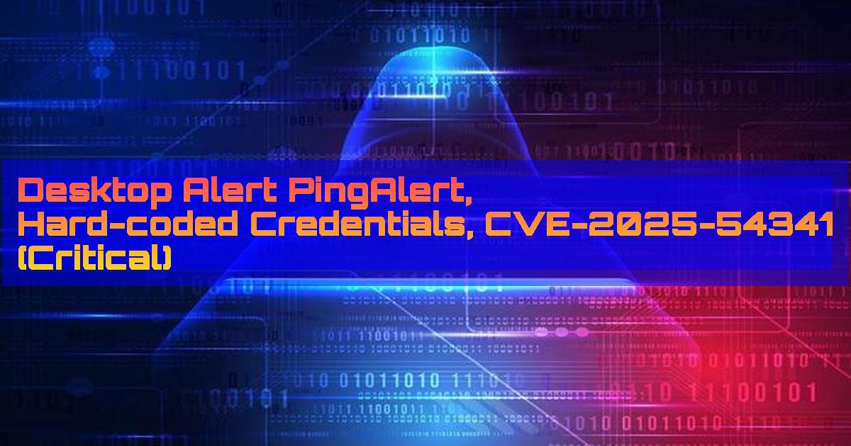 Desktop Alert PingAlert, Hard-coded Credentials, CVE-2025-54341 ...