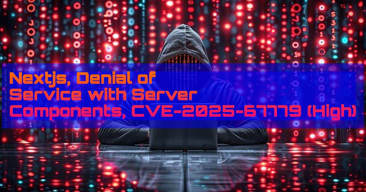 Nextjs, Denial of Service with Server Components, CVE-2025-67779 (High ...