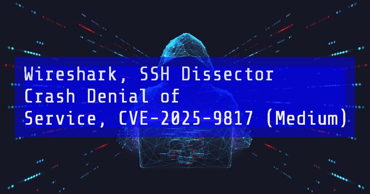 Wireshark, SSH Dissector Crash Denial of Service, CVE-2025-9817 (Medium ...