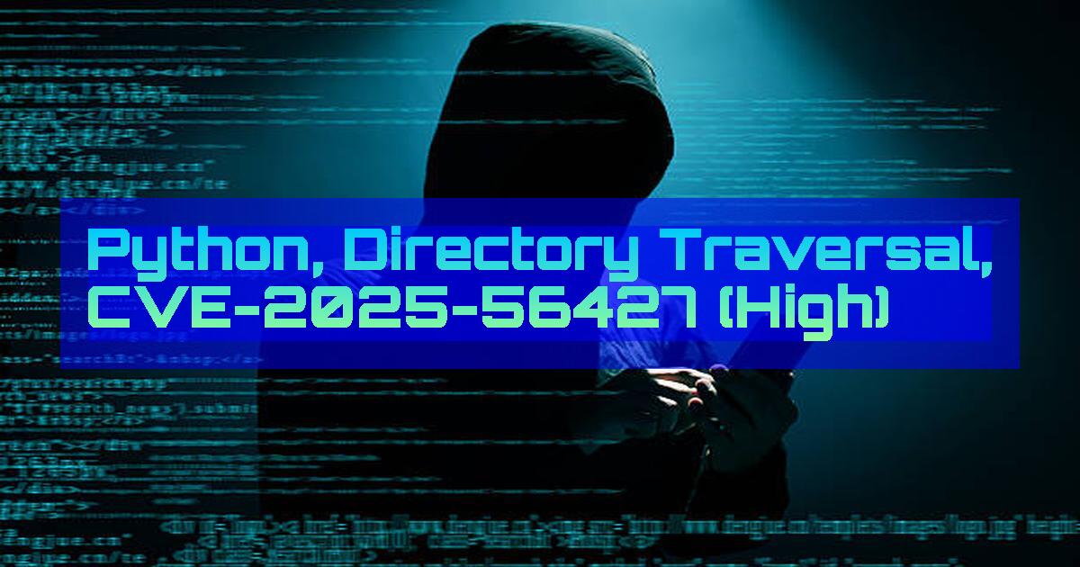 Python, Directory Traversal, CVE-2025-56427 (High) - DailyCVE