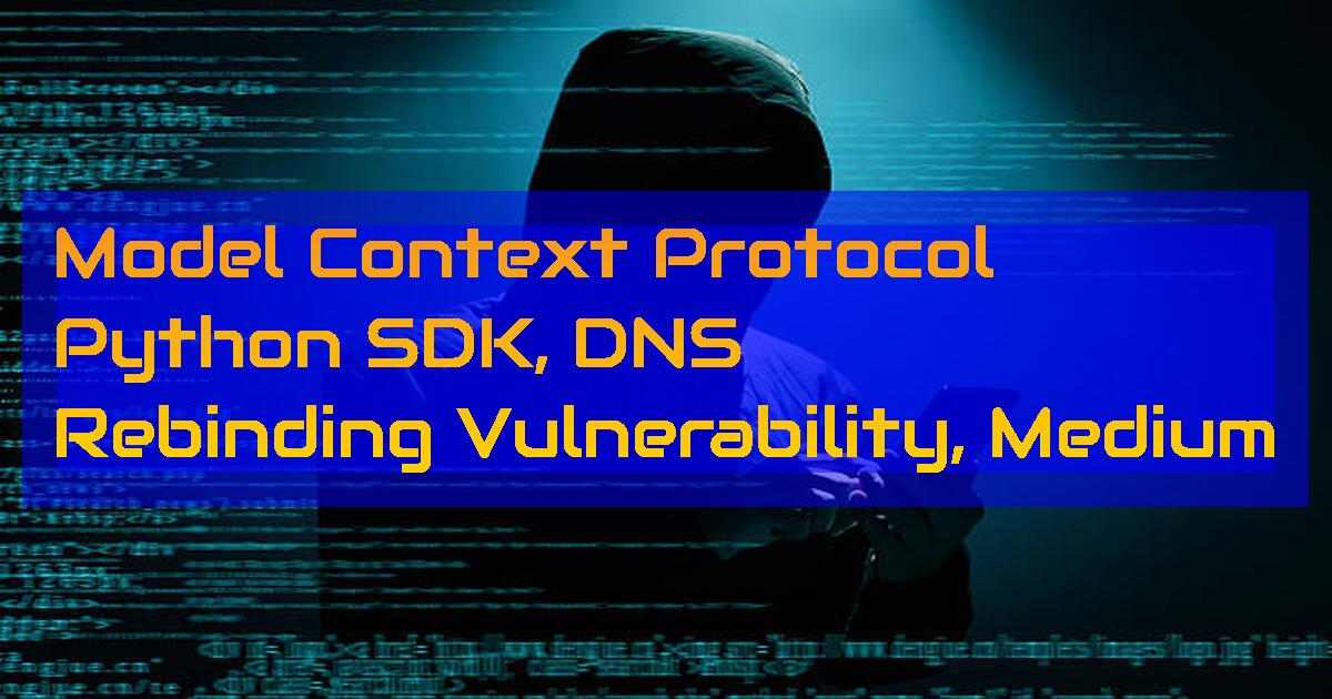 Model Context Protocol Python SDK, DNS Rebinding Vulnerability, Medium ...