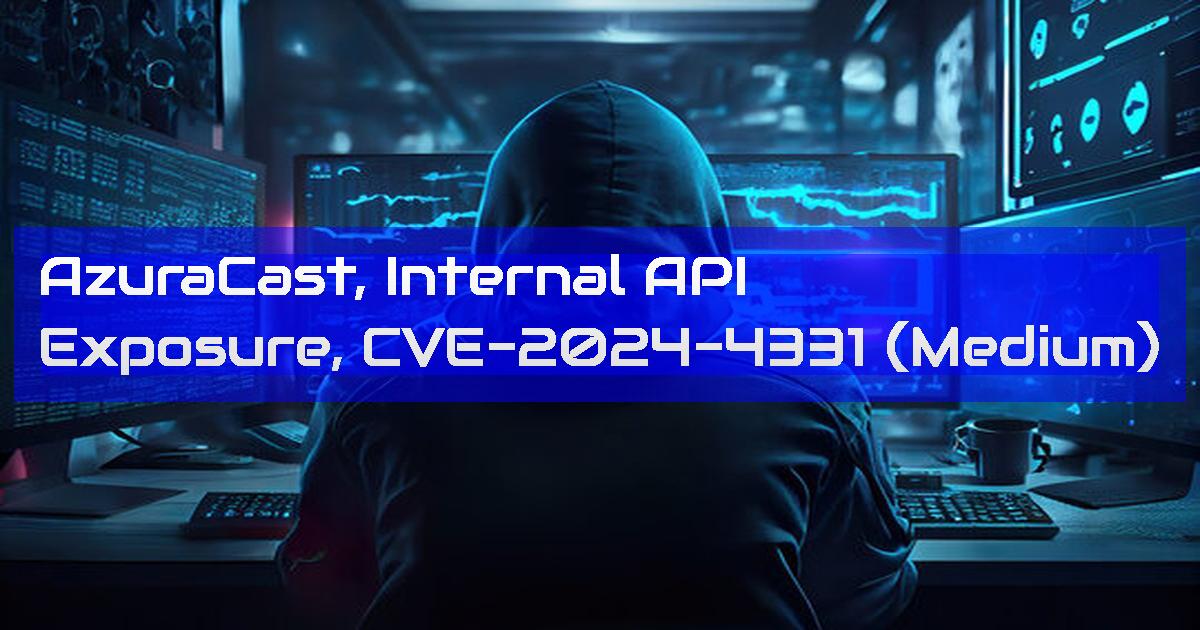 AzuraCast, Internal API Exposure, CVE-2024-4331 (Medium) - DailyCVE