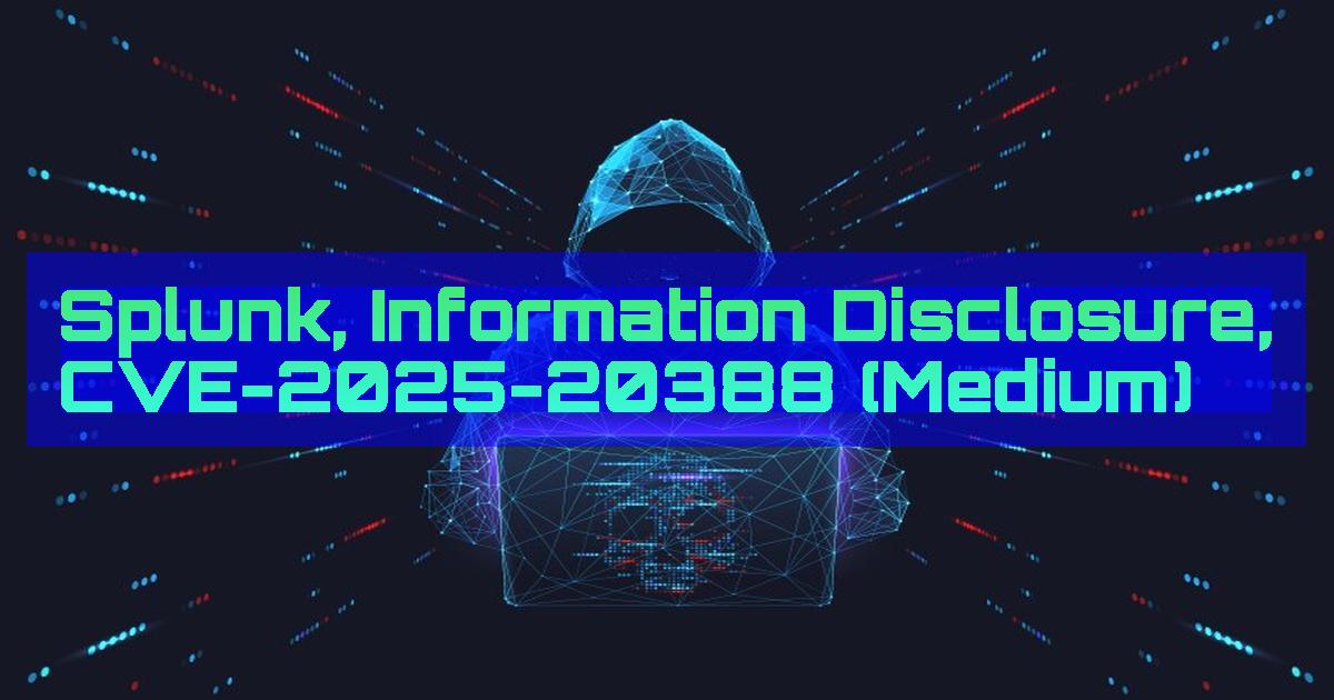Splunk, Information Disclosure, CVE-2025-20388 (Medium) - DailyCVE