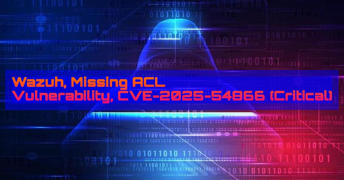 Wazuh, Missing ACL Vulnerability, CVE-2025-54866 (Critical) - DailyCVE