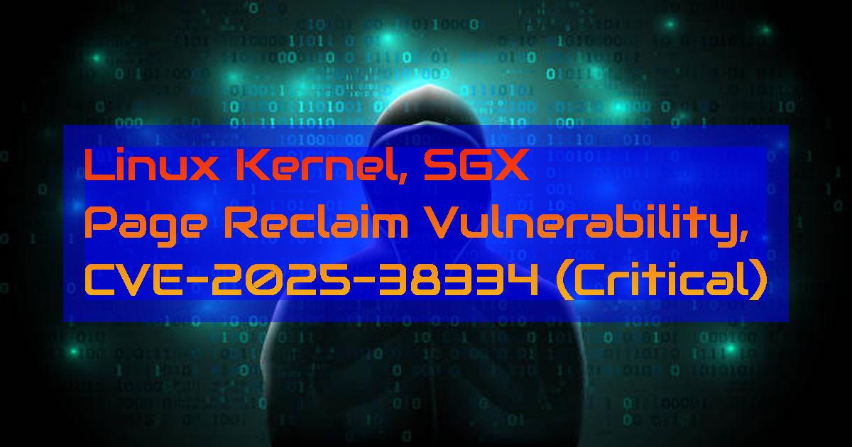 Linux Kernel, SGX Page Reclaim Vulnerability, CVE-2025-38334 (Critical ...