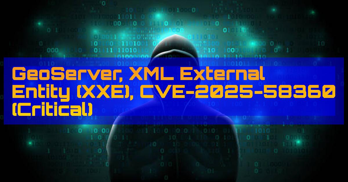 GeoServer, XML External Entity (XXE), CVE-2025-58360 (Critical) - DailyCVE