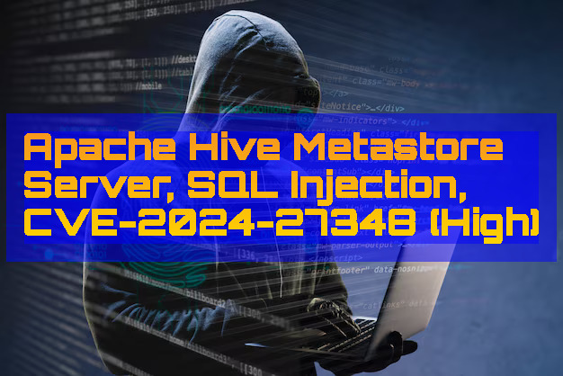 Apache Hive Metastore Server, SQL Injection, CVE-2024-27348 (High ...