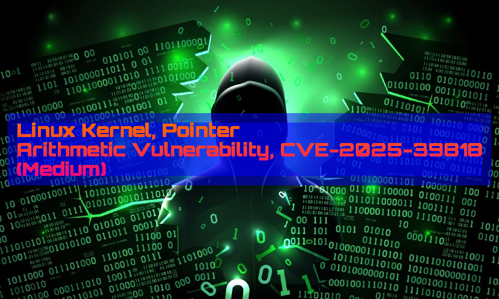 Linux Kernel, Pointer Arithmetic Vulnerability, CVE-2025-39818 (Medium ...