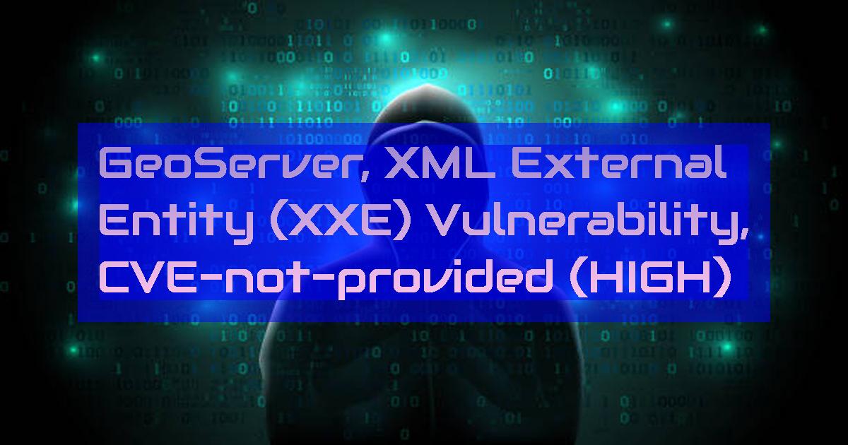 GeoServer, XML External Entity (XXE) Vulnerability, CVE-not-provided (HIGH) - DailyCVE
