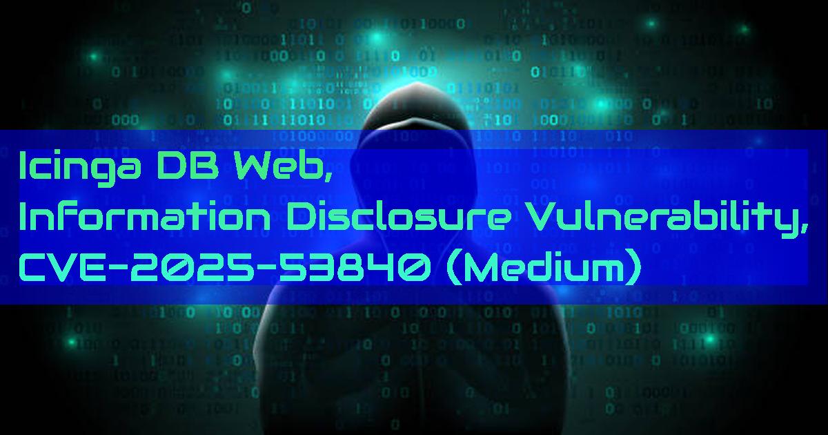 Icinga DB Web, Information Disclosure Vulnerability, CVE-2025-53840 ...
