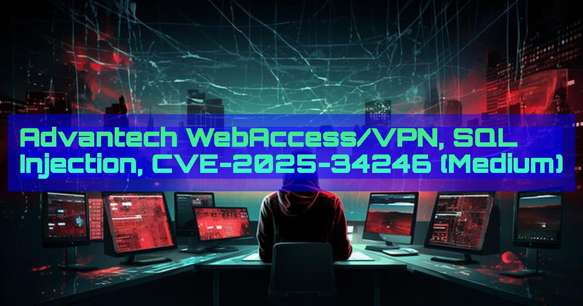 Advantech WebAccess/VPN, SQL Injection, CVE-2025-34246 (Medium) - DailyCVE