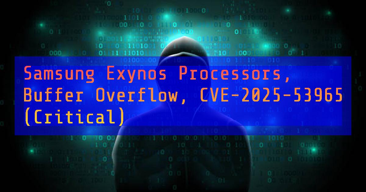 Samsung Exynos Processors, Buffer Overflow, CVE-2025-53965 (Critical) - DailyCVE