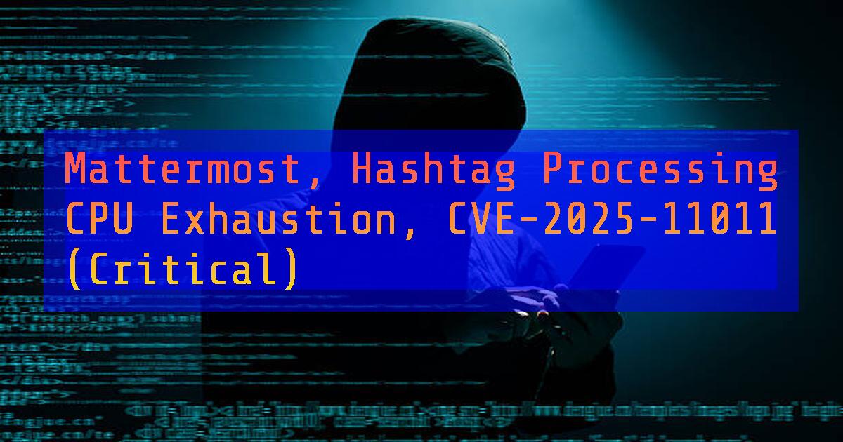 Mattermost, Hashtag Processing CPU Exhaustion, CVE-2025-11011 (Critical ...