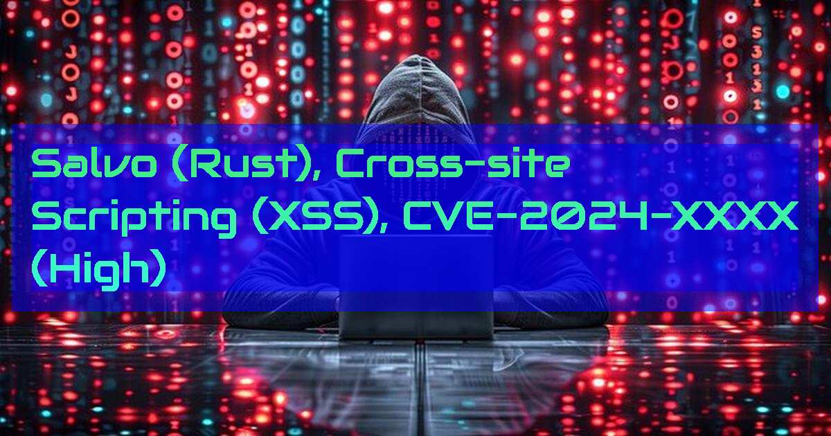 Salvo (Rust), Cross-site Scripting (XSS), CVE-2024-XXXX (High) - DailyCVE