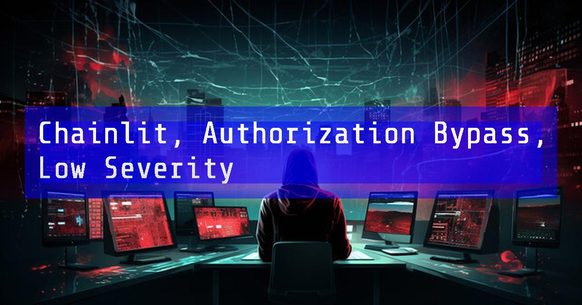 Chainlit, Authorization Bypass, Low Severity - DailyCVE