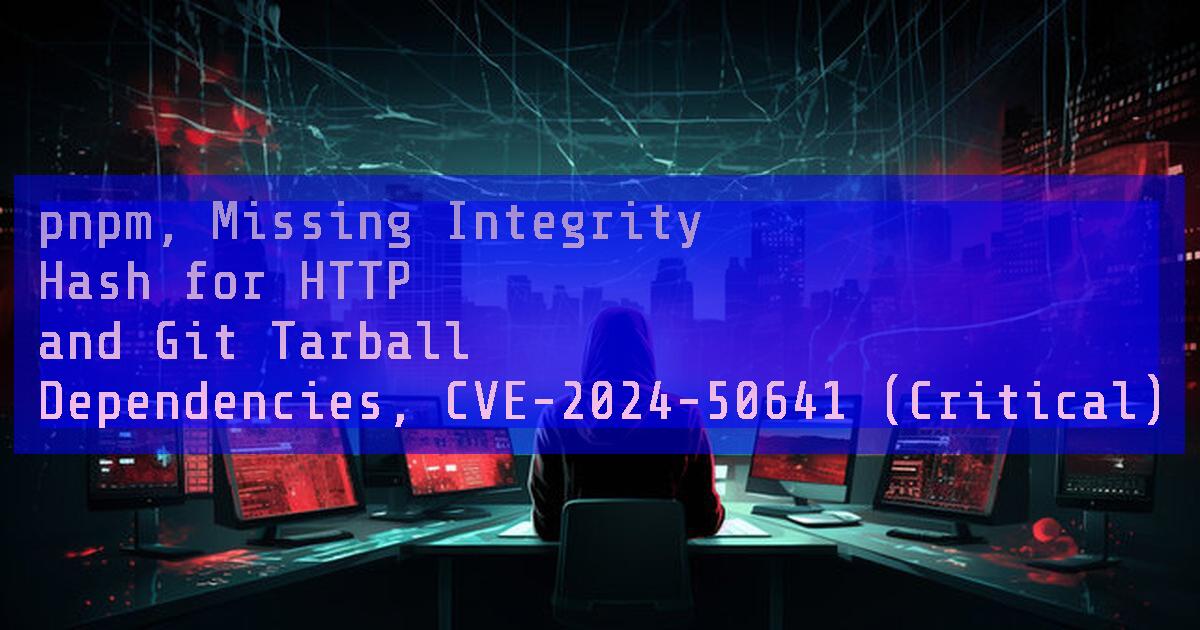 pnpm, Missing Integrity Hash for HTTP and Git Tarball Dependencies, CVE ...